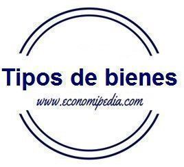 Tipos de bienes - Definición, qué es y concepto | Economipedia