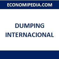 Dumping internacional - Definición, qué es y concepto | Economipedia